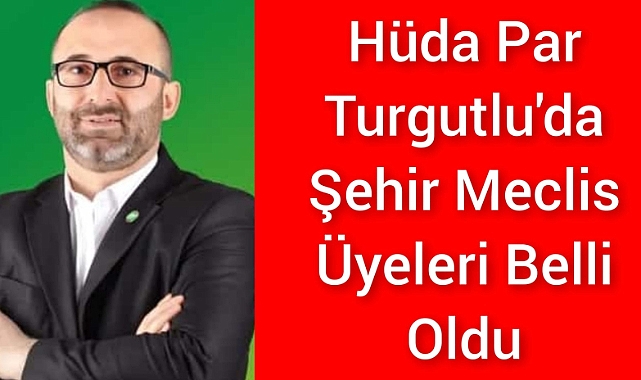 Turgutlu'da Hüda Par'ın Şehir Meclis Üyeleri Belli Oldu - Yerel ... Turgutlu'da Hüda Par'ın Şehir Meclis Üyeleri Belli Oldu - Yerel ...